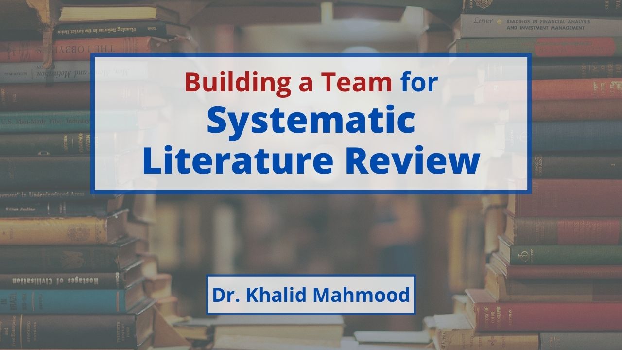 Building a Team for Systematic Literature Review - Prof. Dr. Khalid Mahmood