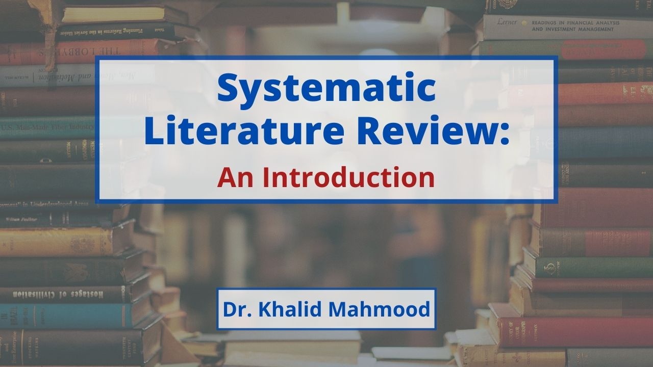 Systematic Literature Review An Introduction Prof Dr Khalid Mahmood Systematic Literature Review An Introduction Prof Dr Khalid Mahmood