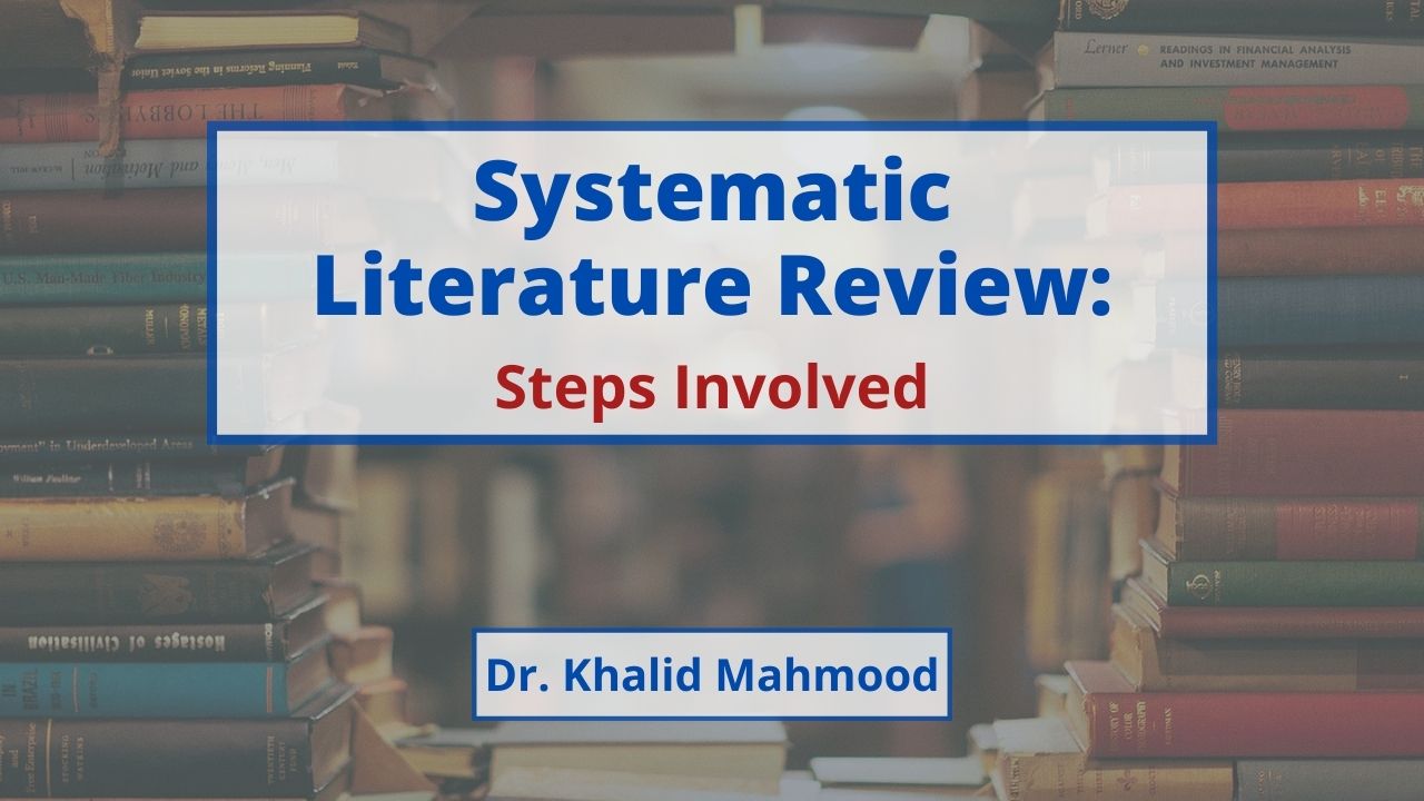 Systematic literature review: Steps involved - Prof. Dr. Khalid Mahmood