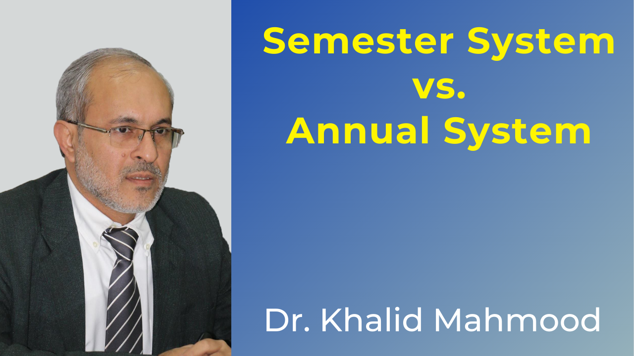 Semester System vs. Annual System - Prof. Dr. Khalid Mahmood